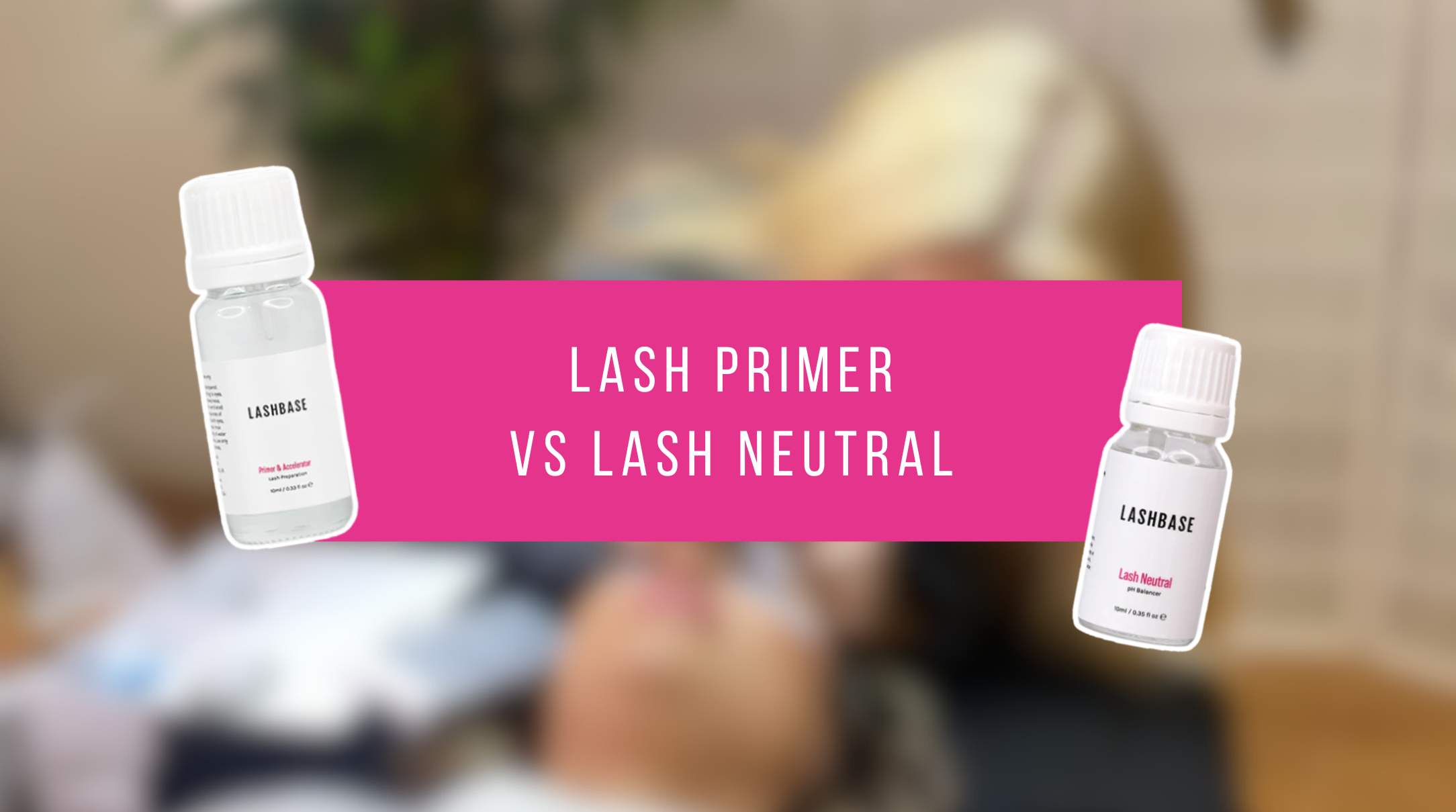 Lash Primer vs Lash Neutral | Blog | LashBase